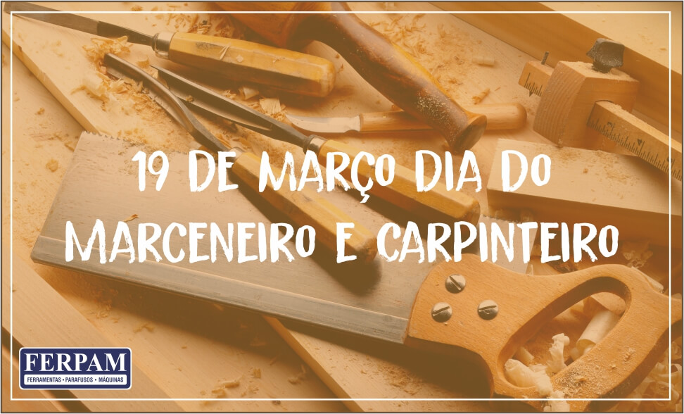 19 de março dia do Marceneiro e Carpinteiro - Blog Ferpam