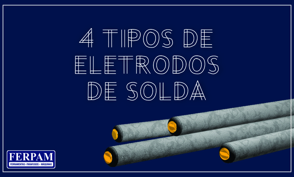 4 tipos de eletrodos de solda - Blog Ferpam